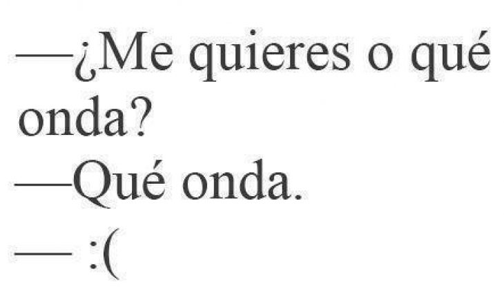 ¿Me Quieres O Que Onda? - FRASES.PW