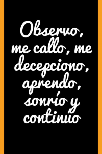 Observo me callo, me decepciono aprendo, sonrió y continuo - FRASES.PW