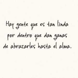 Hay gente que es tan linda por dentro que dan ganas de abrazarles hasta el alma - FRASES.PW