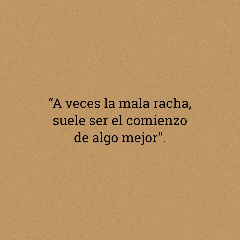 A veces la mala racha suele ser el comienzo de algo mejor - FRASES.PW