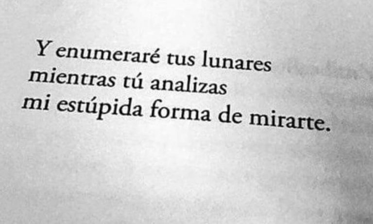 Y enumeraré tus lunares mientras tú analizas mi estúpida forma de ...