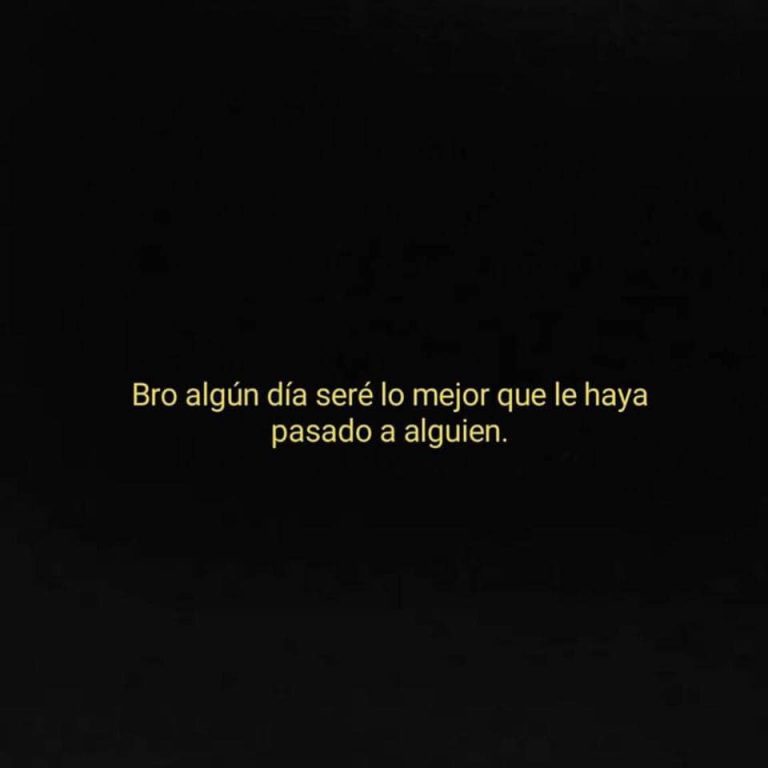 Bro algún día seré lo mejor que le haya pasado a alguien - FRASES.PW