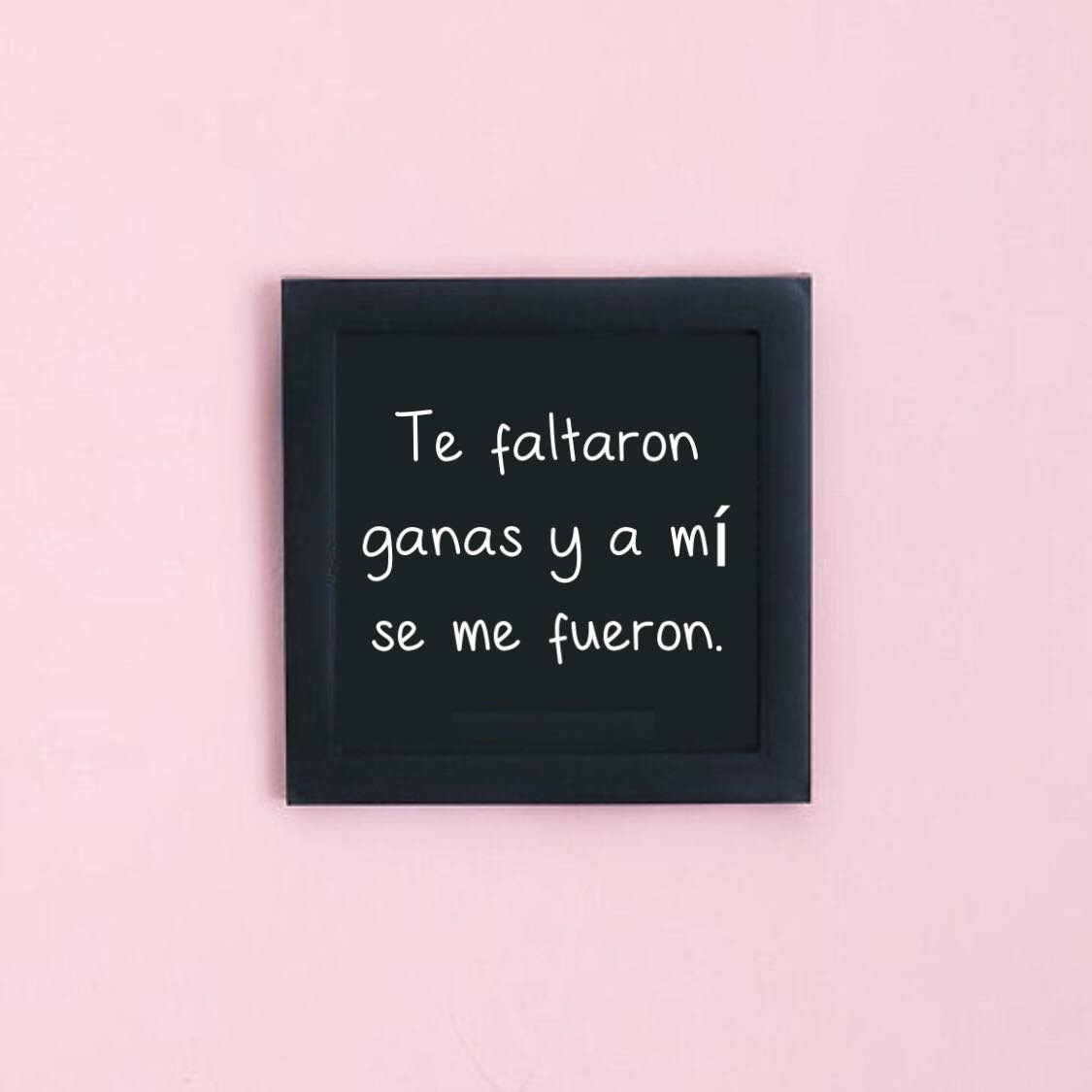 Te faltaron ganas y a mi se me fueron - FRASES.PW