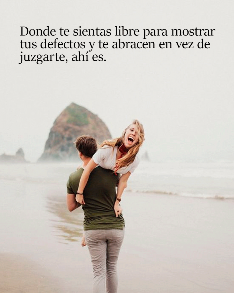 Donde te sientas libre para mostrar tus defectos y te abracen en vez de juzgarte, ahí es - FRASES.PW