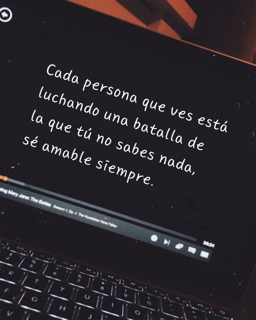 Cada persona que ves está luchando una batalla de la que tú no sabes ...