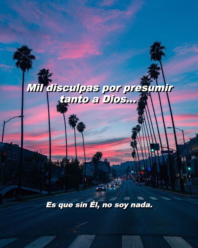 Mil disculpas por presumir tanto a Dios… Es que sin el, no soy nada ...