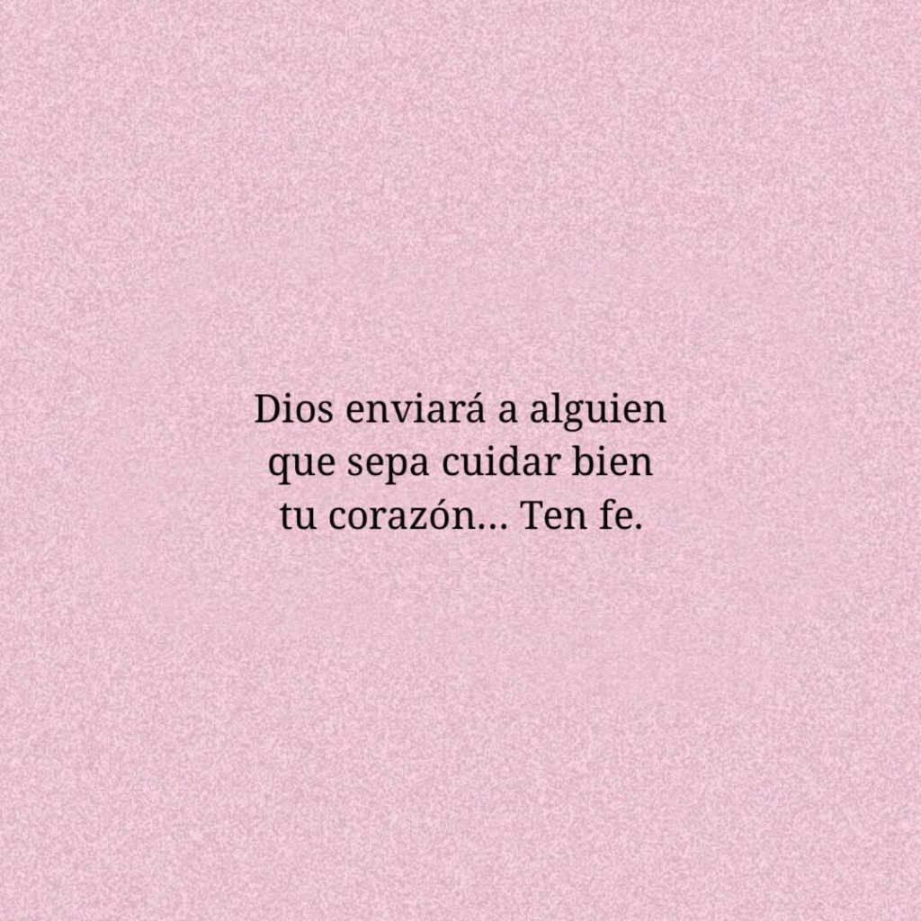 Dios enviara a alguien que sepa cuidar bien tú corazón… Ten fe - FRASES.PW