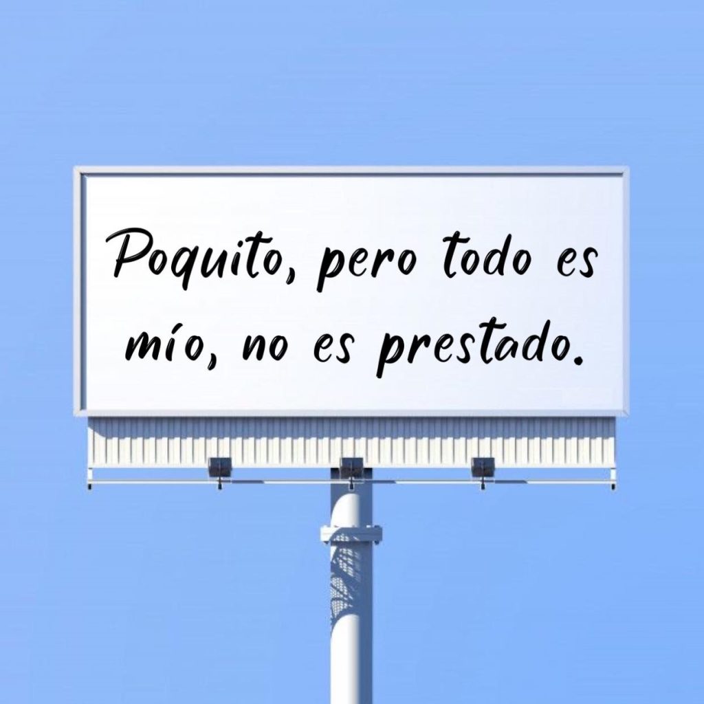 Poquito, pero todo es mío, no es prestado - FRASES.PW