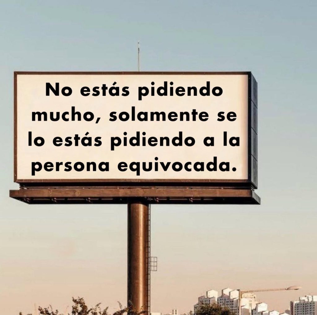 No estás pidiendo mucho, solamente se lo estas pidiendo a la persona ...