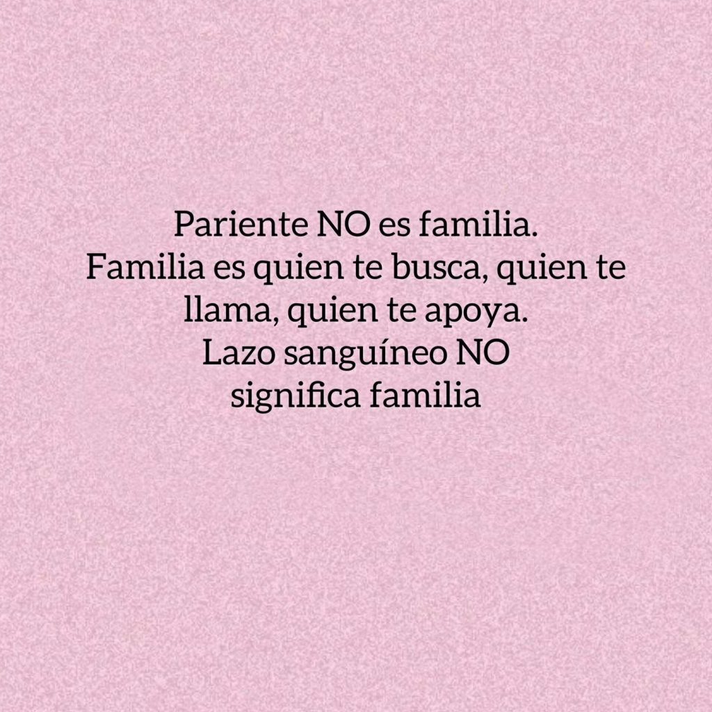 Pariente No es familia. Familia es quien te busca, quien te llama ...