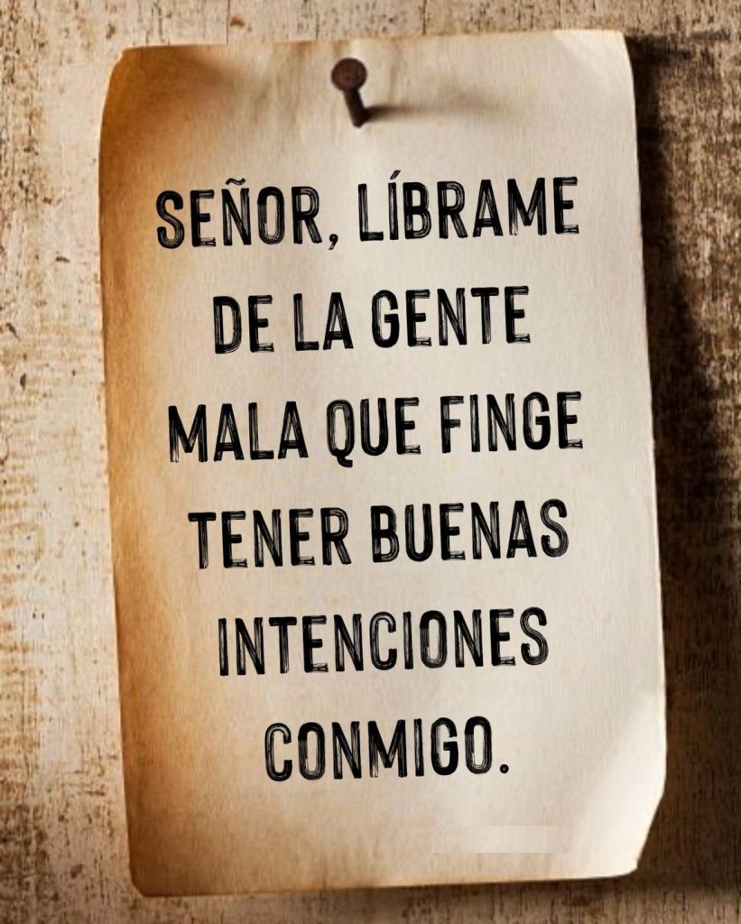 Señor líbrame de la gente mala que finge tener buenas intenciones ...