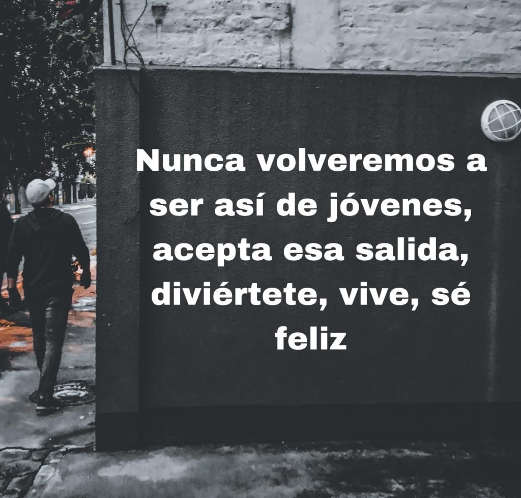 Nunca volveremos a ser así de jóvenes, acepta esa salida, diviértete ...
