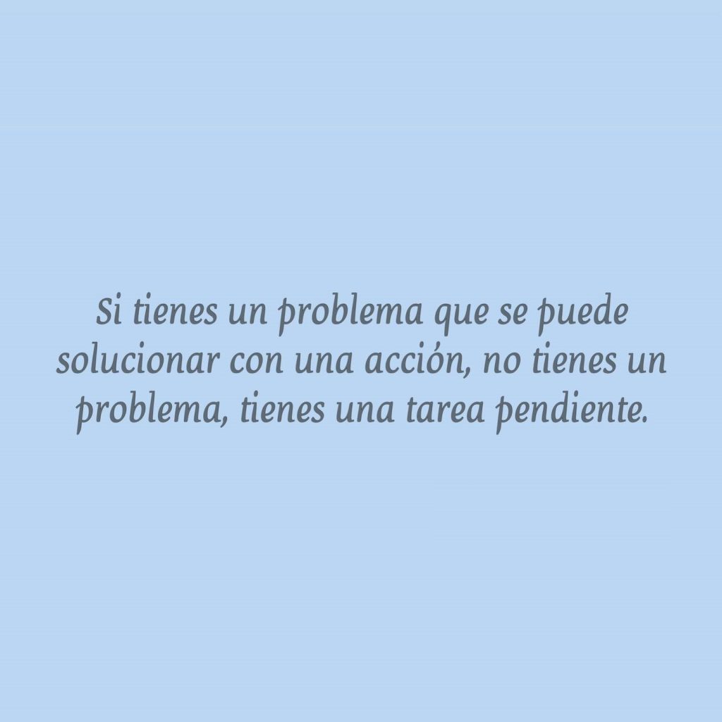 Si tienes un problema que se puede solucionar con una acción - FRASES.PW