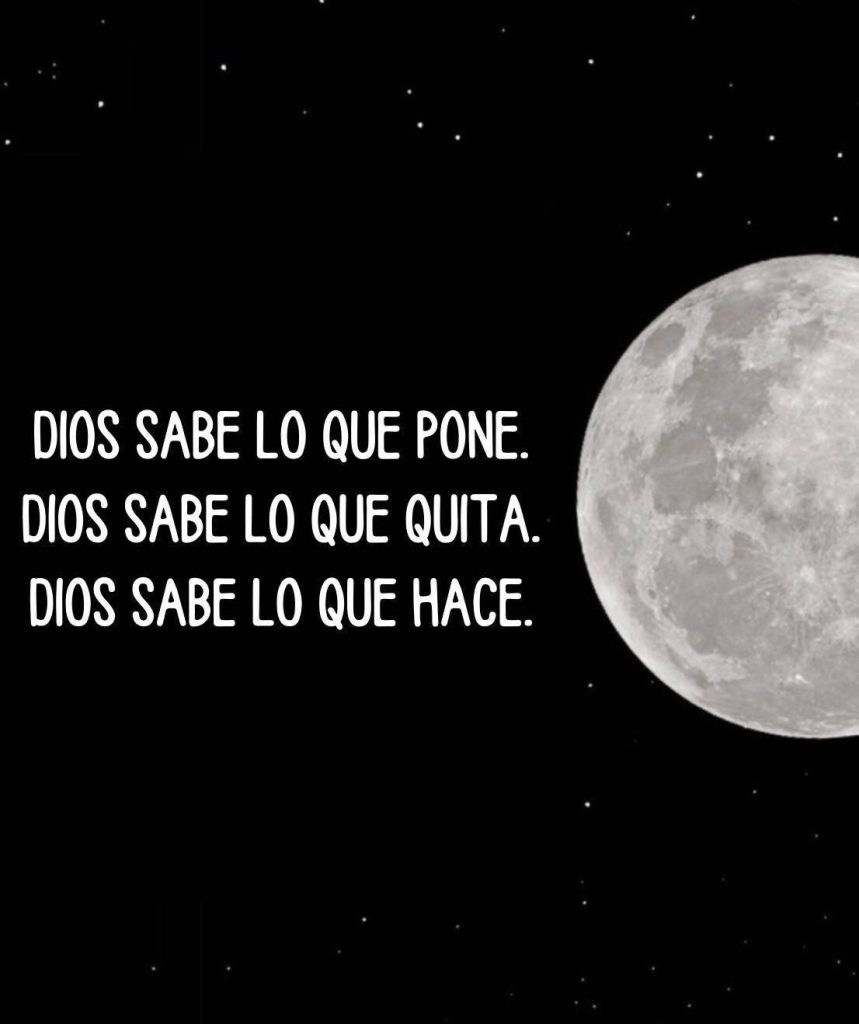 Dios sabe lo que pone. Dios sabe lo que quita. Dios sabe lo que hace ...