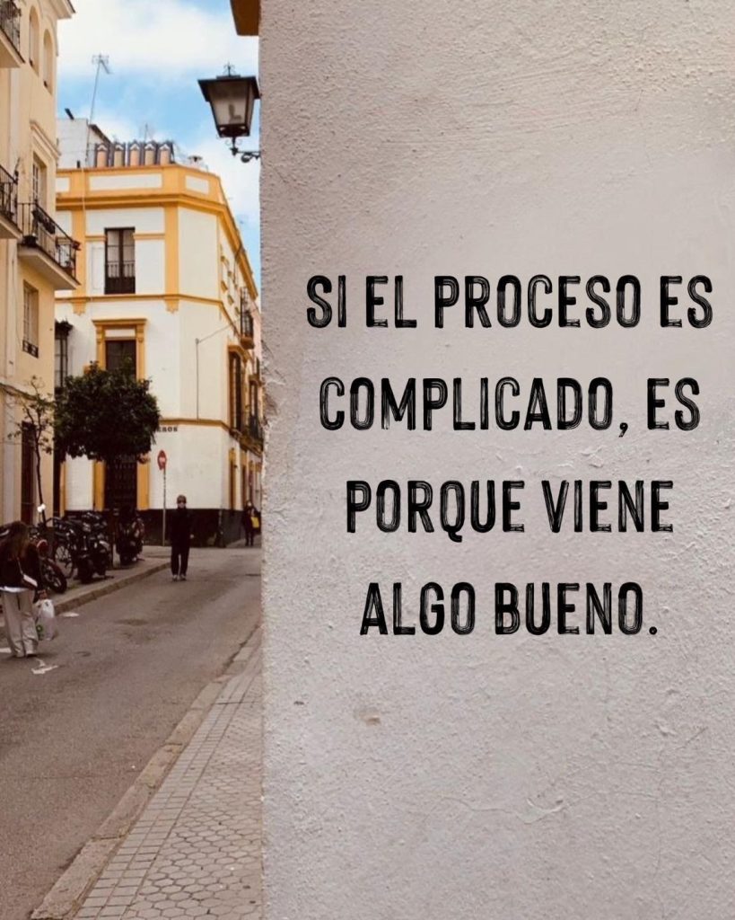 Si el proceso complicado, es porque viene algo bueno - FRASES.PW