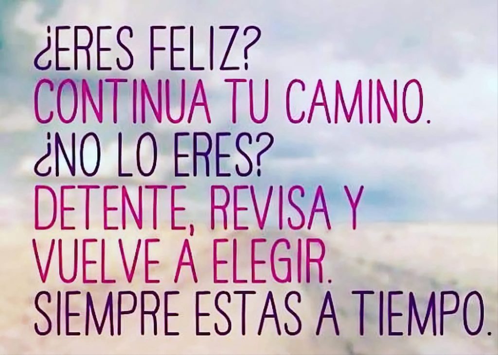 Eres feliz? Continúa tu camino. No lo eres? Detente, revisa y vuelve a ...