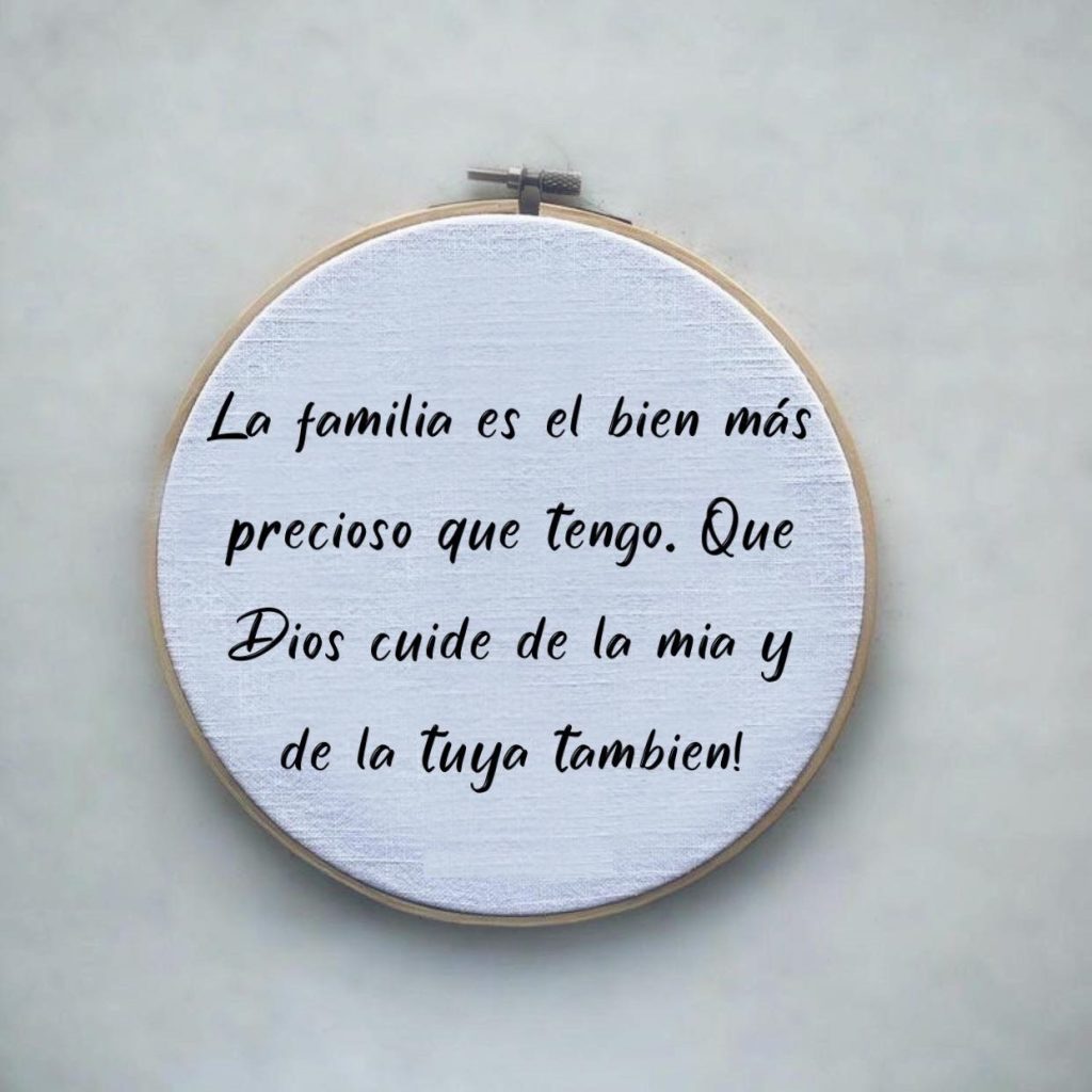 La familia es el bien más precioso que tengo. Que Dios cuide de la mía ...